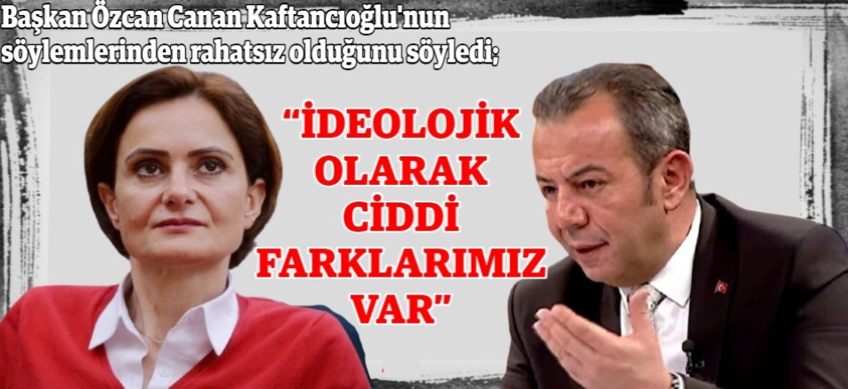Başkan Özcan Canan Kaftancıoğlu'nun söylemlerinden rahatsız olduğunu ...