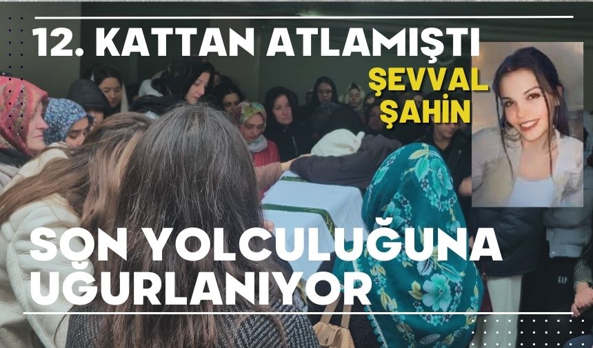 12. Kattan atlamıştı, Şevval Şahin son yolculuğuna uğurlanıyor - Bolu ...